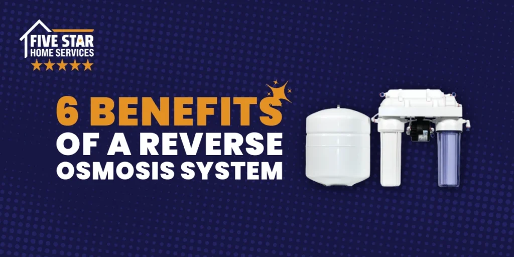 6 Benefits of a Reverse Osmosis System | Five Star Home Services