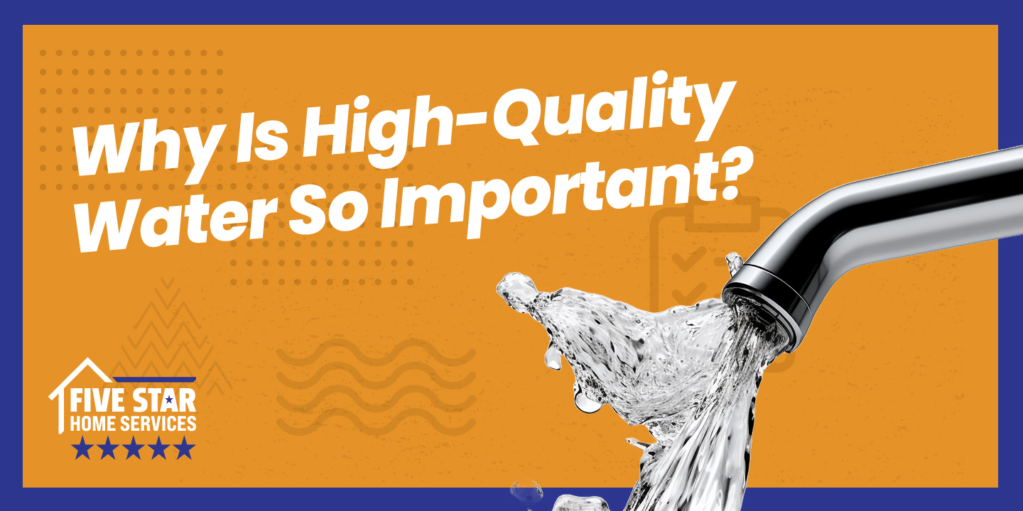 Part 3: Why Is High-Quality Water So Important? | Five Star Home Services