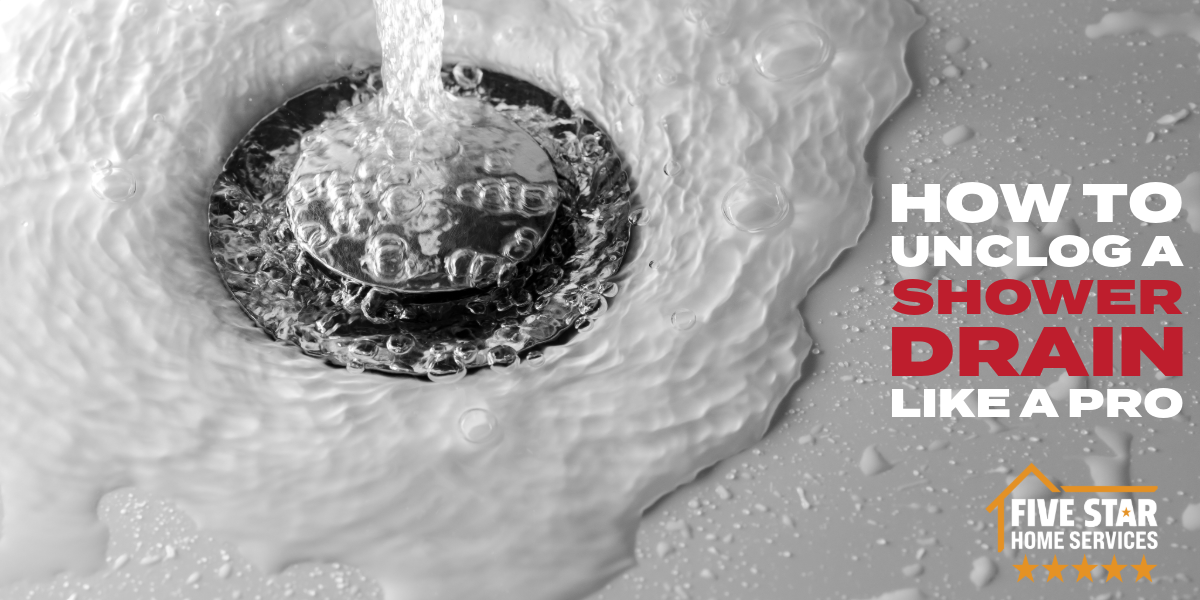 How to Unclog a Shower Drain Like a Pro | Five Star Home Services