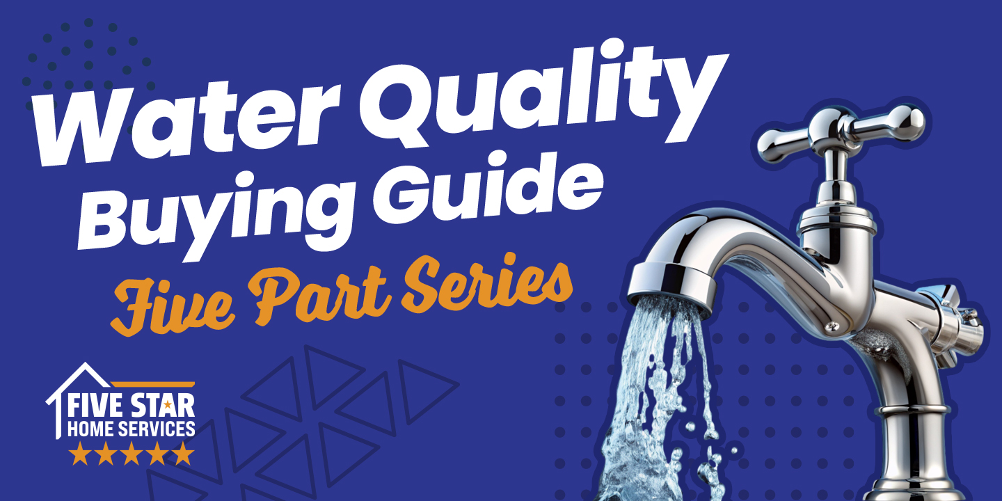 Water Quality Buying Guide – Five Star Home Services